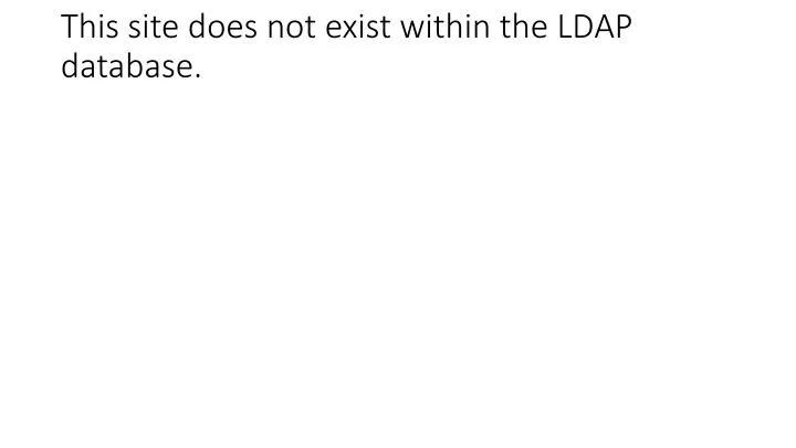 Ppt This Site Does Not Exist Within The Ldap Database Powerpoint Presentation Id443807