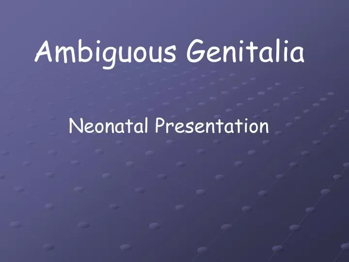 Ppt Ambiguous Genitalia Neonatal Presentation Powerpoint Presentation Id730795