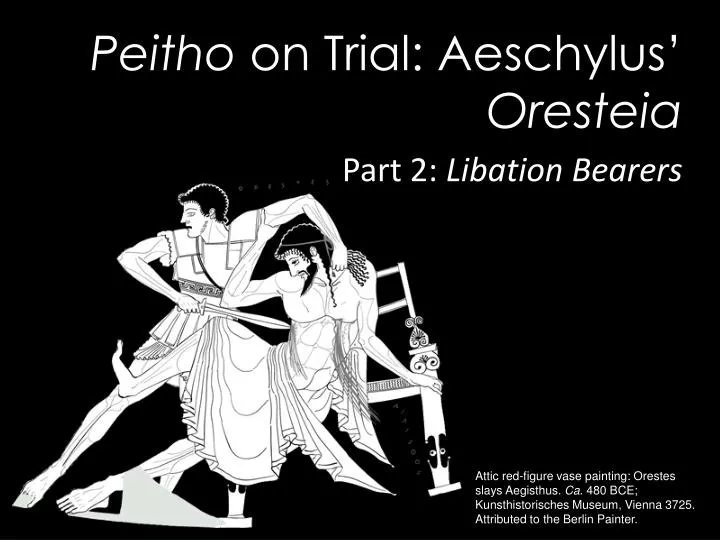 PPT - Peitho on Trial: Aeschylus’ Oresteia PowerPoint Presentation ...