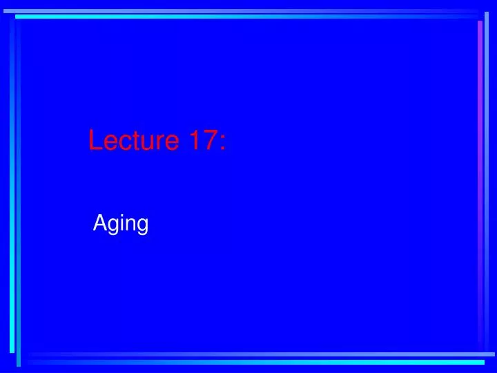 PPT - Lecture 17: Aging PowerPoint Presentation, free download - ID:1006803