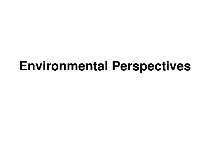 PPT - Environmental Perspectives PowerPoint Presentation, free download ...