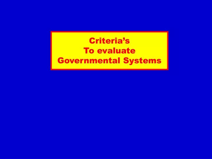 PPT - Criteria’s To evaluate Governmental Systems PowerPoint ...