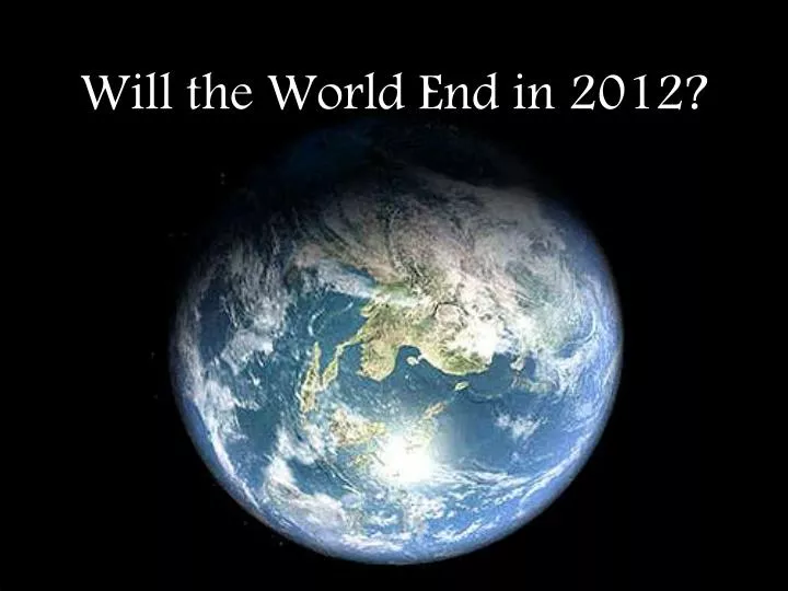 PPT - Will the World End in 2012? PowerPoint Presentation, free ...