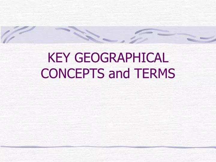 PPT - KEY GEOGRAPHICAL CONCEPTS and TERMS PowerPoint Presentation, free ...