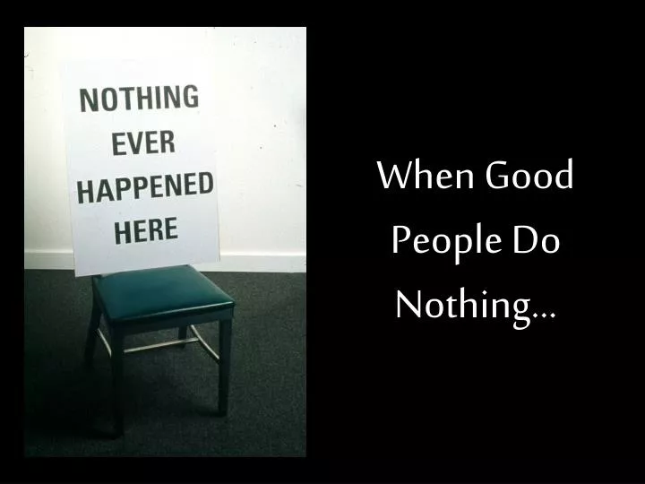 PPT - When Good People Do Nothing… PowerPoint Presentation, free ...