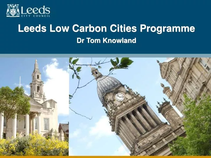 PPT - Leeds Low Carbon Cities Programme Dr Tom Knowland PowerPoint ...