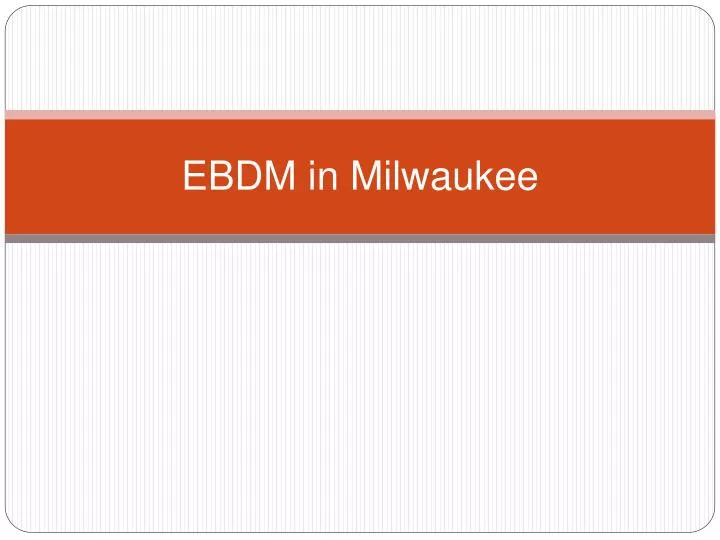 PPT - EBDM in Milwaukee PowerPoint Presentation, free download - ID:1028831