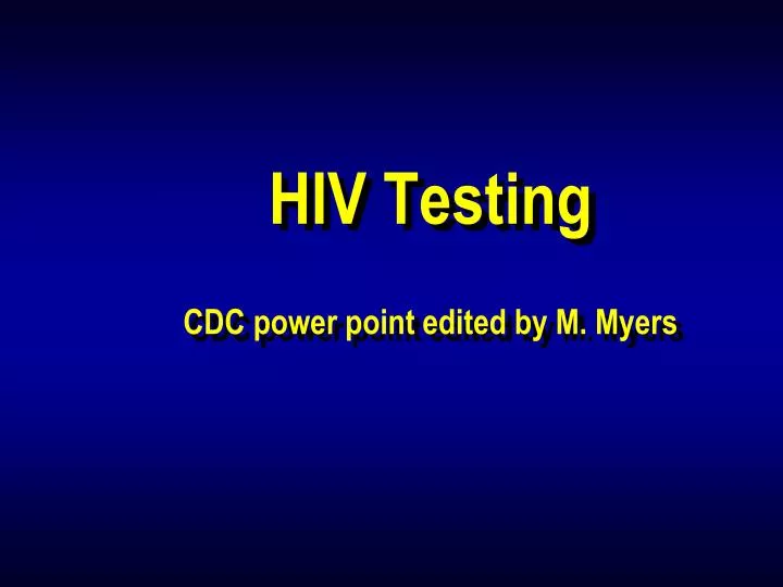 PPT - HIV Testing CDC power point edited by M. Myers PowerPoint ...