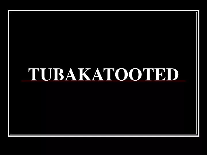 PPT - TUBAKATOOTED PowerPoint Presentation, free download - ID:1029716
