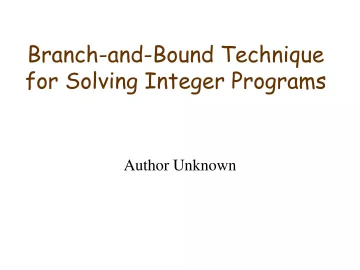 PPT - Branch-and-Bound Technique for Solving Integer Programs ...