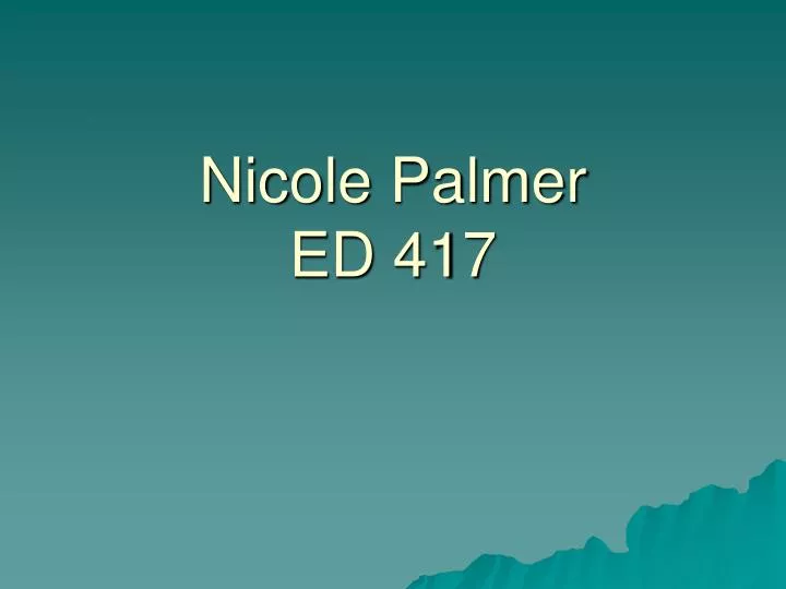 PPT - Nicole Palmer ED 417 PowerPoint Presentation, free download - ID ...