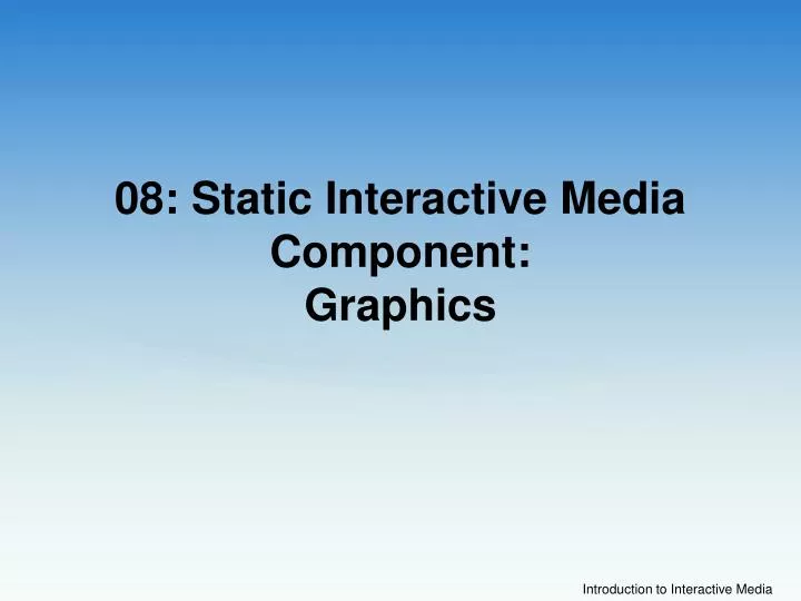 PPT - 08: Static Interactive Media Component: Graphics PowerPoint ...
