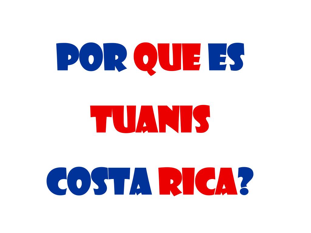 PPT - Por que es Tuanis Costa Rica ? PowerPoint Presentation, free ...