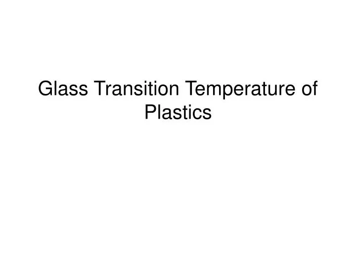 PPT - Glass Transition Temperature of Plastics PowerPoint Presentation ...