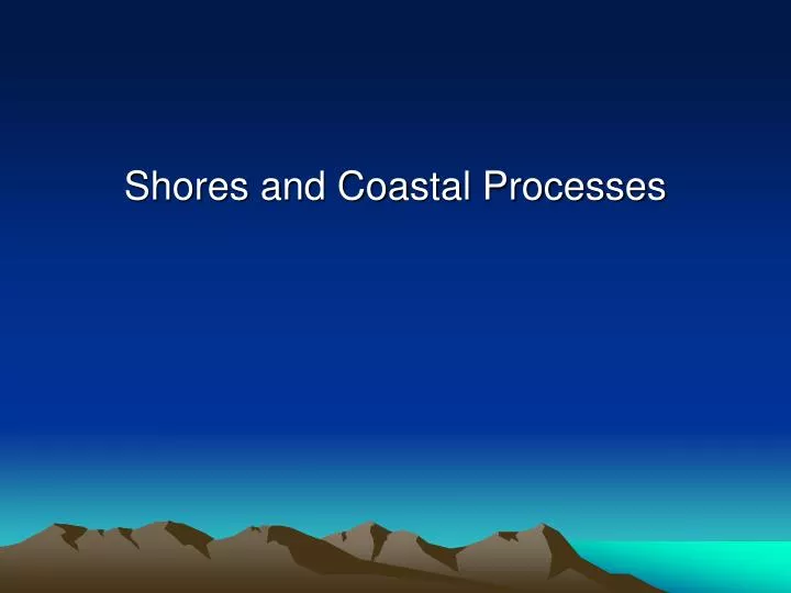 PPT - Shores and Coastal Processes PowerPoint Presentation, free download - ID:1044847