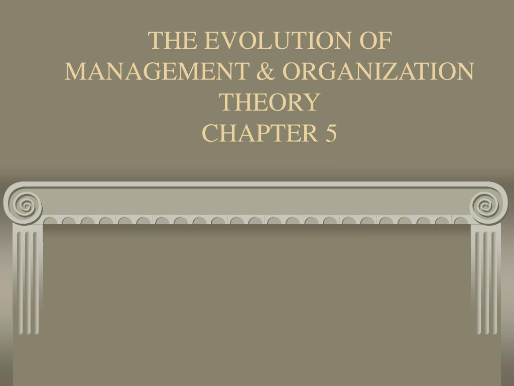 PPT - THE EVOLUTION OF MANAGEMENT & ORGANIZATION THEORY CHAPTER 5 ... PPT - THE EVOLUTION OF MANAGEMENT & ORGANIZATION THEORY CHAPTER 5 ...