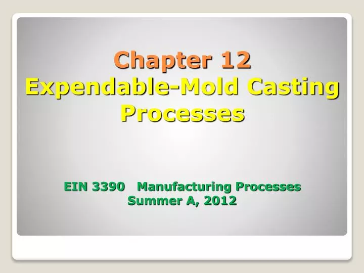 PPT - Chapter 12 Expendable-Mold Casting Processes EIN 3390 ...