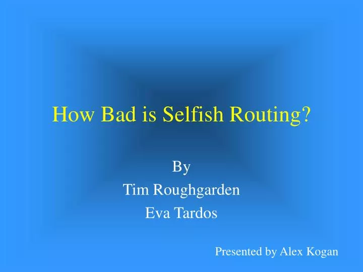PPT - How Bad is Selfish Routing? PowerPoint Presentation, free ...