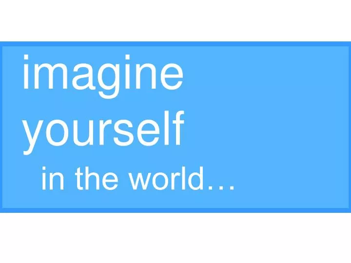 PPT - imagine yourself in the world… PowerPoint Presentation, free ...