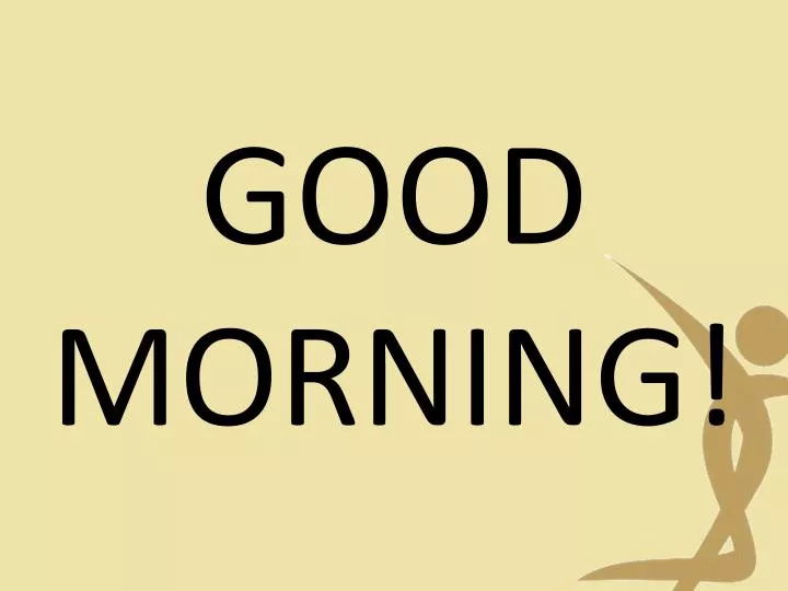 PPT - GOOD MORNING! PowerPoint Presentation, free download - ID:1084035