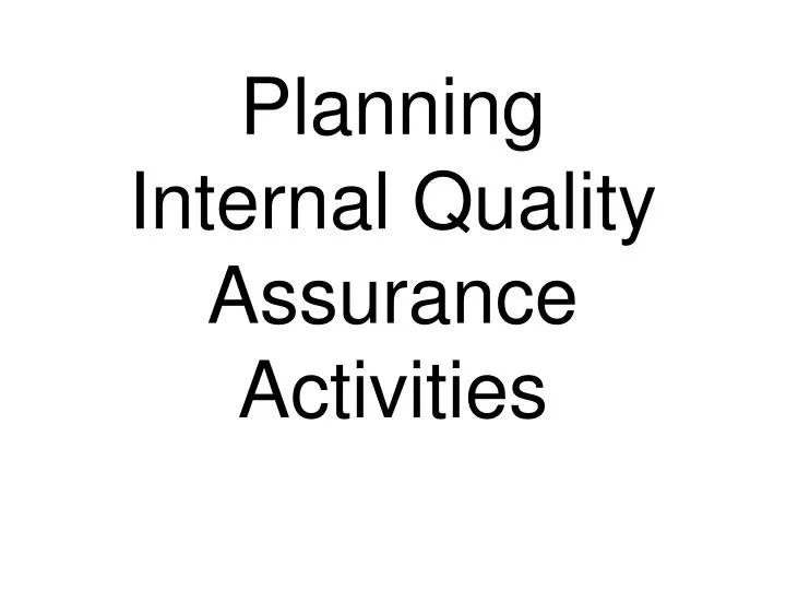 PPT - Planning Internal Quality Assurance Activities PowerPoint ...