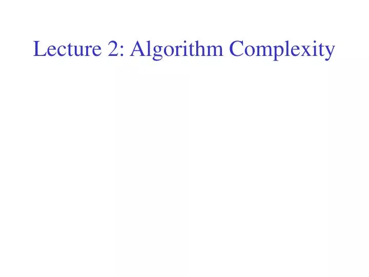 Ppt Lecture 2 Algorithm Complexity Powerpoint Presentation Free Download Id1090576
