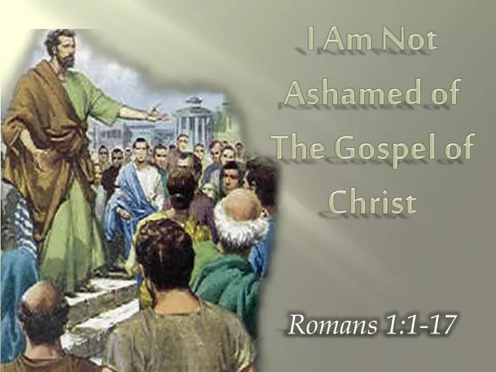 PPT - I Am Not Ashamed of The Gospel of Christ PowerPoint Presentation ...