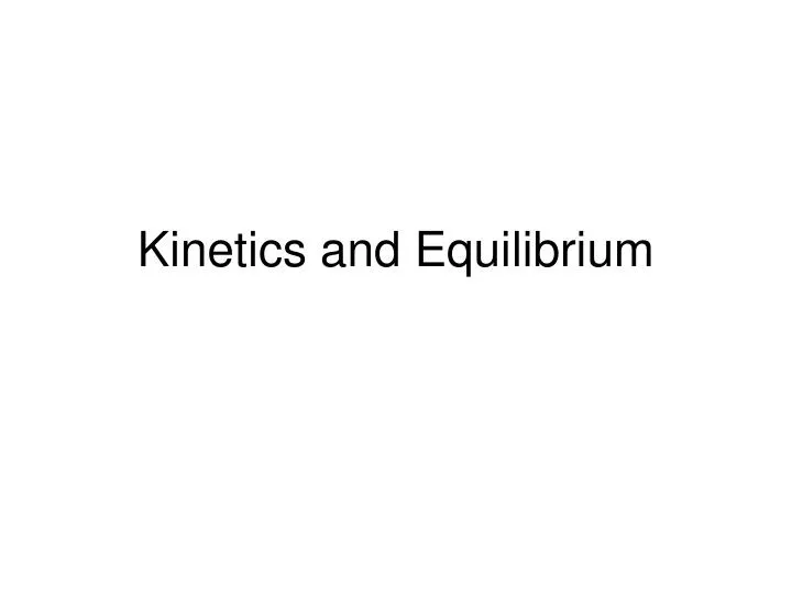 PPT - Kinetics and Equilibrium PowerPoint Presentation, free download ...