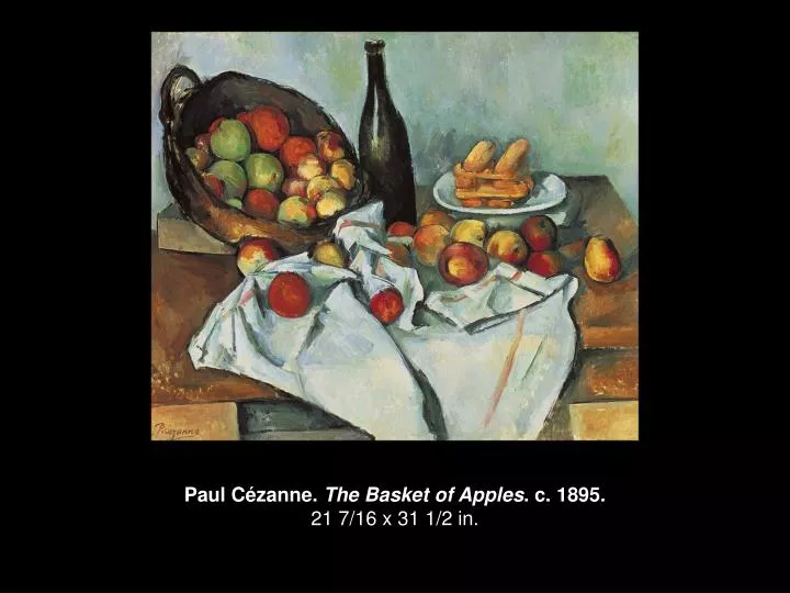 PPT - Paul Cézanne. The Basket of Apples . c. 1895. 21 7/16 x 31 1/2 in ...