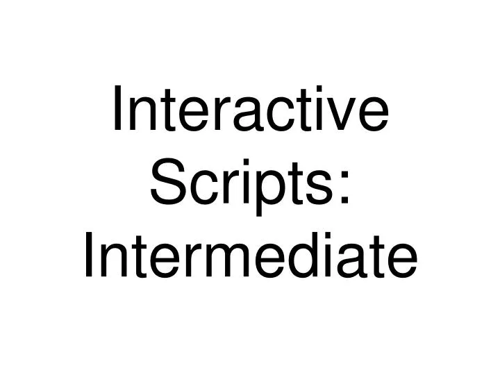 PPT - Interactive Scripts: Intermediate PowerPoint Presentation, free ...
