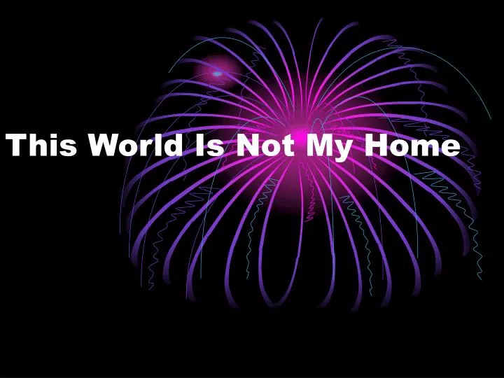 PPT - This World Is Not My Home PowerPoint Presentation, free download ...