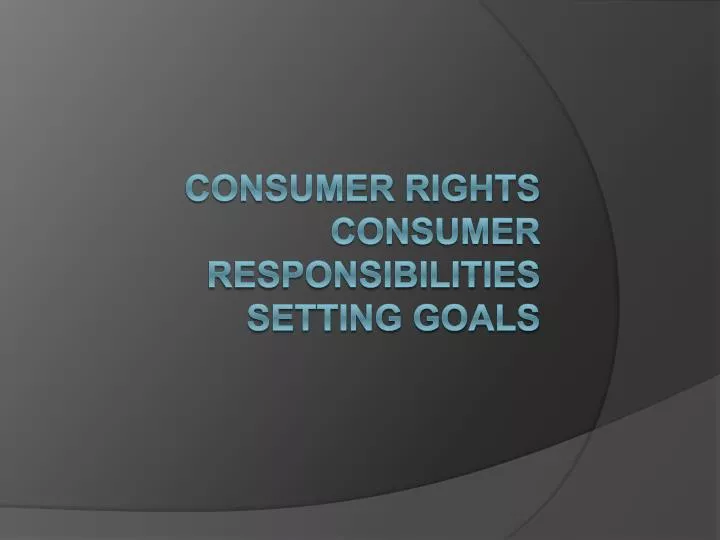 PPT - Consumer Rights Consumer Responsibilities Setting Goals ...