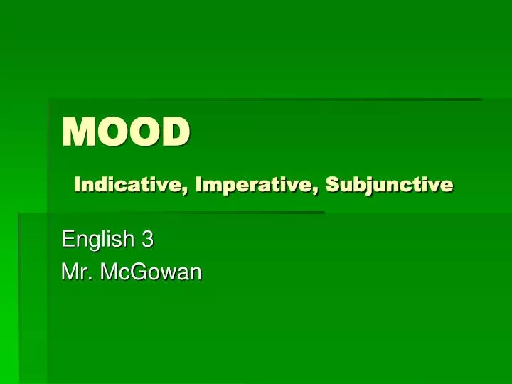 PPT - MOOD Indicative, Imperative, Subjunctive PowerPoint Presentation ...