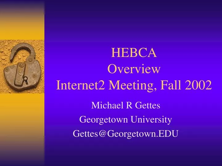 PPT - HEBCA Overview Internet2 Meeting, Fall 2002 PowerPoint ...