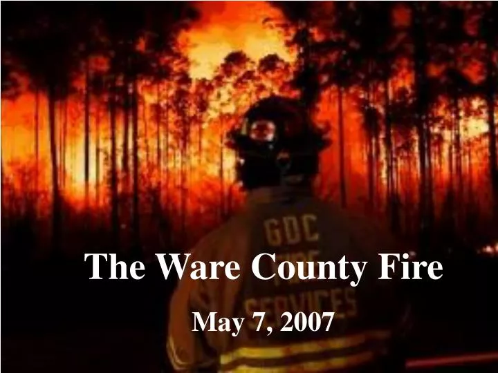 PPT - The Ware County Fire May 7, 2007 PowerPoint Presentation, free ...