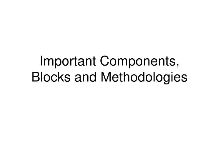 PPT - Important Components, Blocks and Methodologies PowerPoint ...