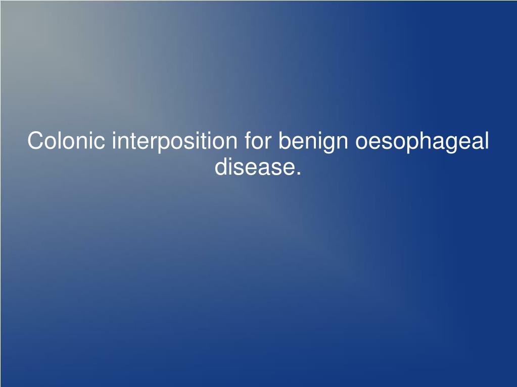 PPT - Colonic interposition for benign oesophageal disease. PowerPoint ...