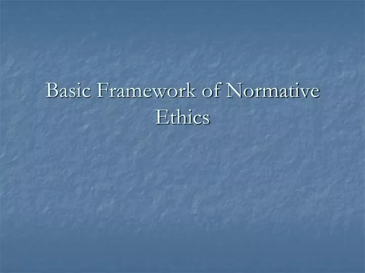 PPT - Basic Framework of Normative Ethics PowerPoint Presentation, free ...