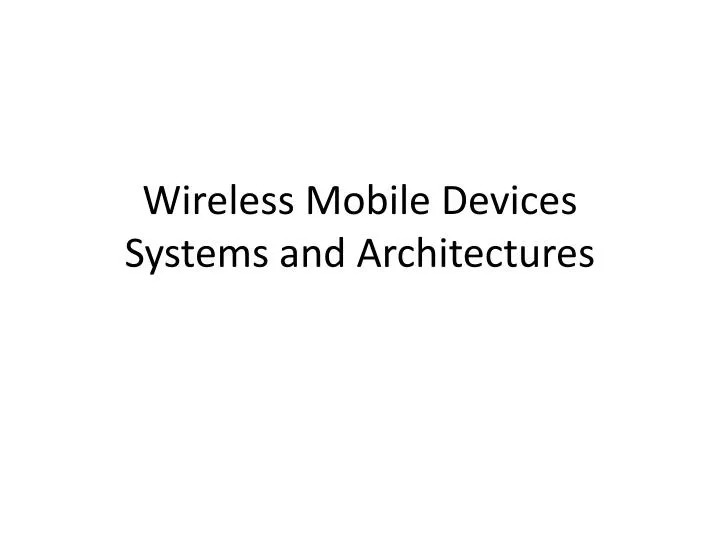 PPT - Wireless Mobile Devices Systems and Architectures PowerPoint ...