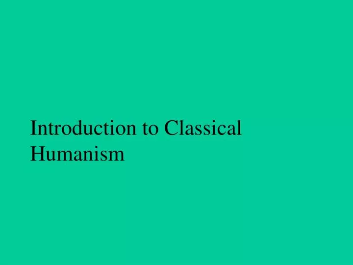 PPT - Introduction to Classical Humanism PowerPoint Presentation, free ...