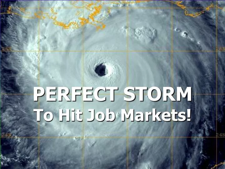 PPT - PERFECT STORM To Hit Job Markets! PowerPoint Presentation, free ...