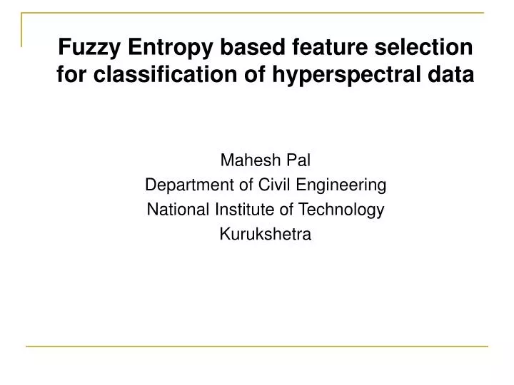 Ppt Fuzzy Entropy Based Feature Selection For Classification Of Hyperspectral Data Mahesh Pal