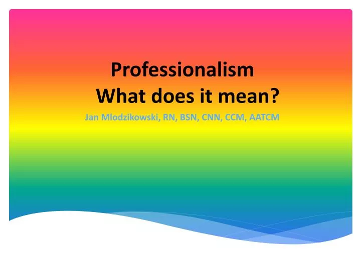 PPT - Professionalism What does it mean? Jan Mlodzikowski, RN, BSN, CNN ...