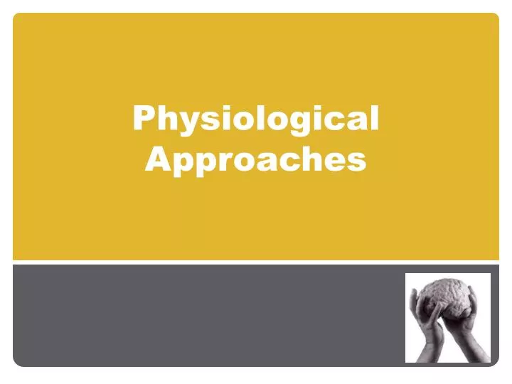 PPT - Physiological Approaches PowerPoint Presentation, free download ...
