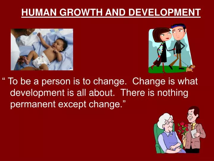 PPT - HUMAN GROWTH AND DEVELOPMENT “ To be a person is to change ...