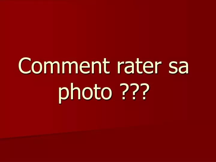 PPT - Comment rater sa photo ??? PowerPoint Presentation, free download ...