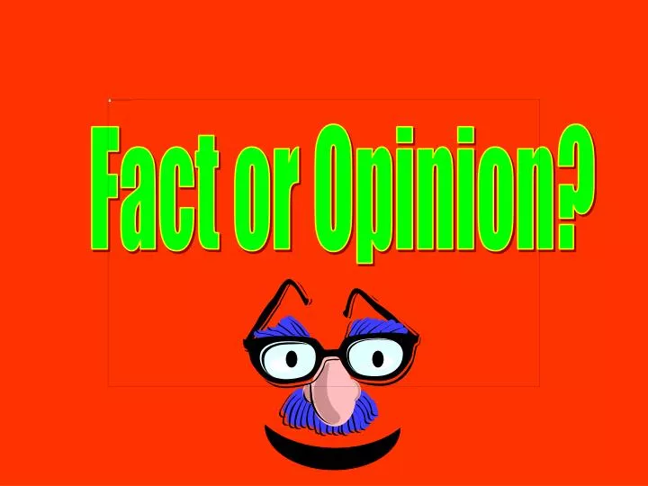 PPT - Fact or Opinion? PowerPoint Presentation, free download - ID:1164000 PPT - Fact or Opinion? PowerPoint Presentation, free download - ID:1164000