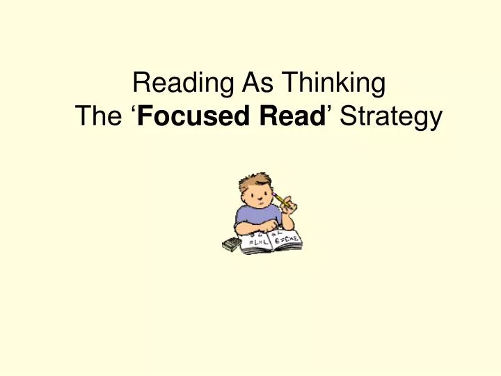 PPT - Reading As Thinking The ‘ Focused Read ’ Strategy PowerPoint ...