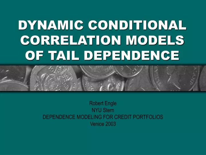 PPT - DYNAMIC CONDITIONAL CORRELATION MODELS OF TAIL DEPENDENCE ... PPT - DYNAMIC CONDITIONAL CORRELATION MODELS OF TAIL DEPENDENCE ...