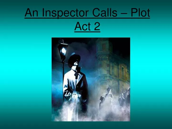 PPT - An Inspector Calls – Plot Act 2 PowerPoint Presentation, free ...